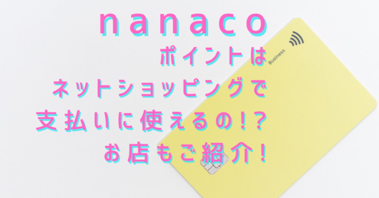 nanacoポイントはネットショッピングで支払いに使えるの!?お店もご紹介! | 日常コレクション。